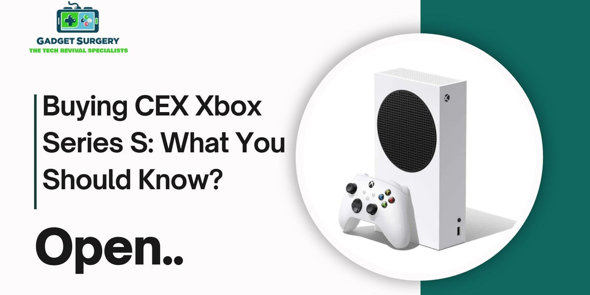 Buying CEX Xbox Series S: What You Should Know? — Gadget Surgery